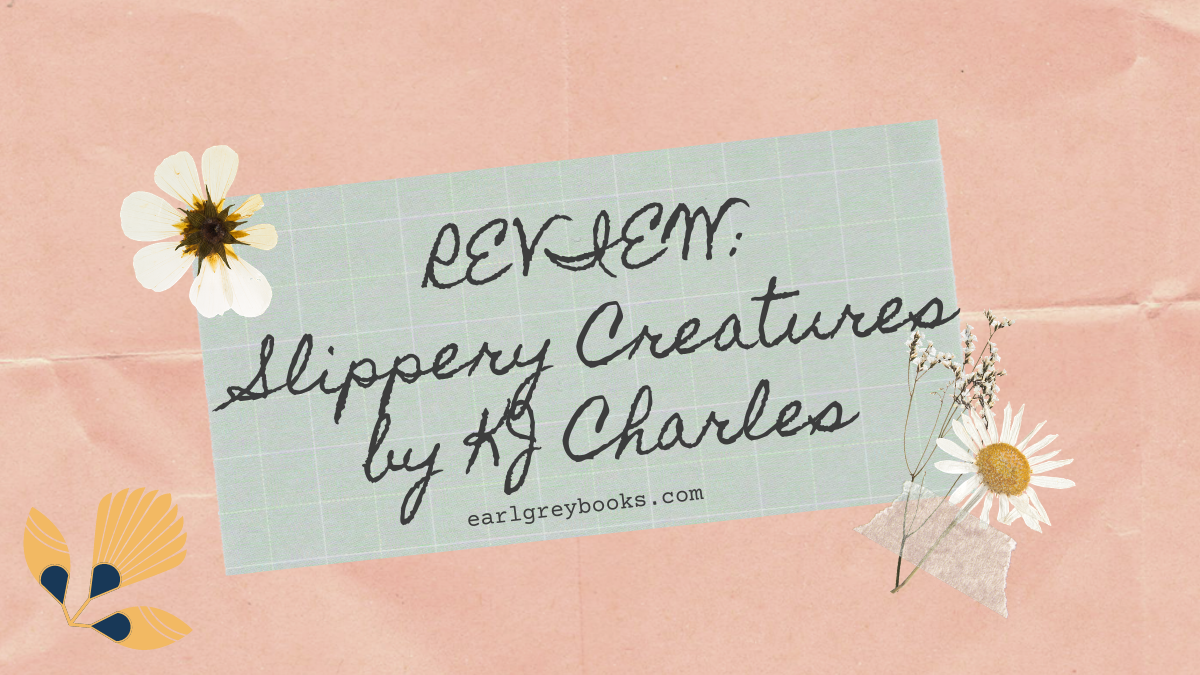 REVIEW: Slippery Creatures by KJ Charles – Earl Grey Books