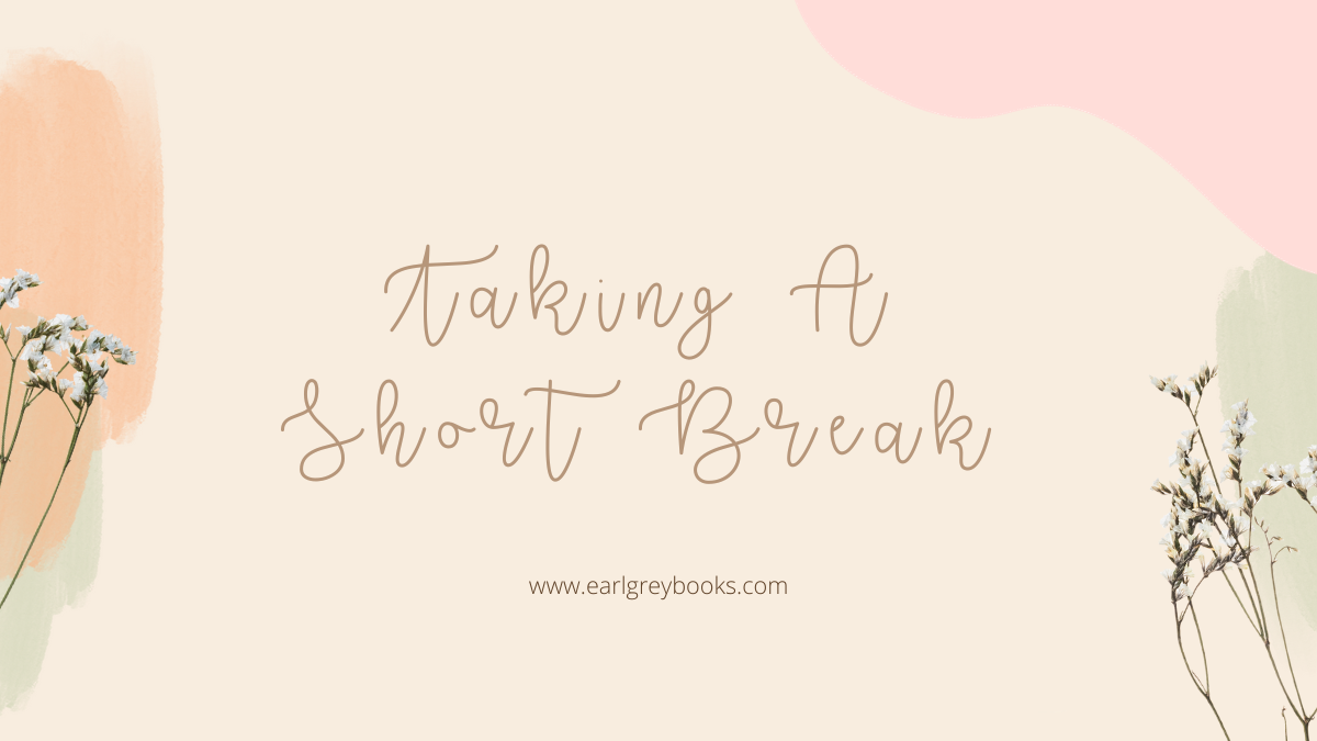 Taking A Short Break – Earl Grey Books