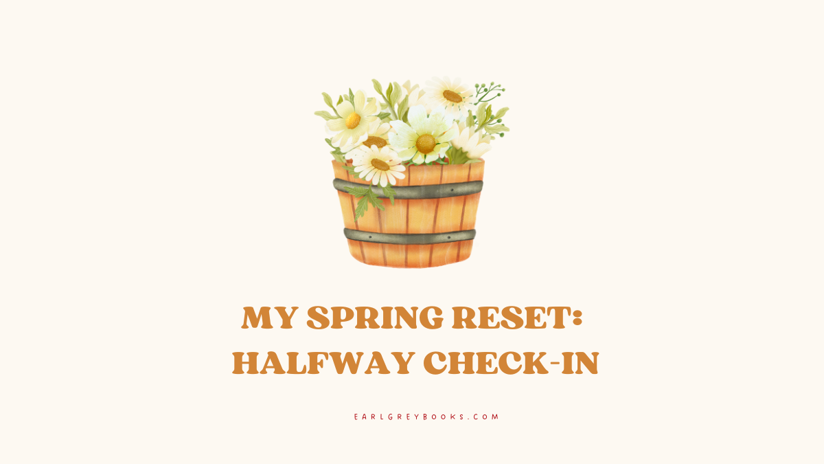 My Spring Reset: Halfway Check-In – Earl Grey Books